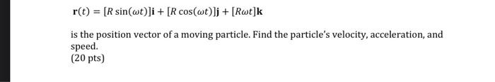Solved r(t)=[Rsin(ωt)]i+[Rcos(ωt)]j+[Rωt]k is the position | Chegg.com