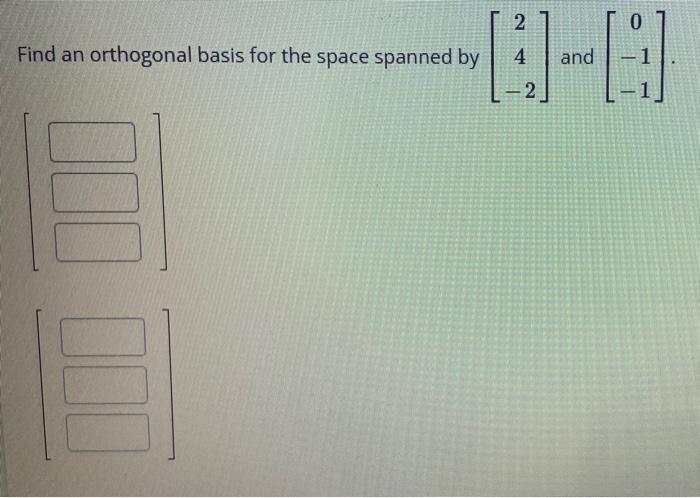 Solved 2 0 Find an orthogonal basis for the space spanned by | Chegg.com