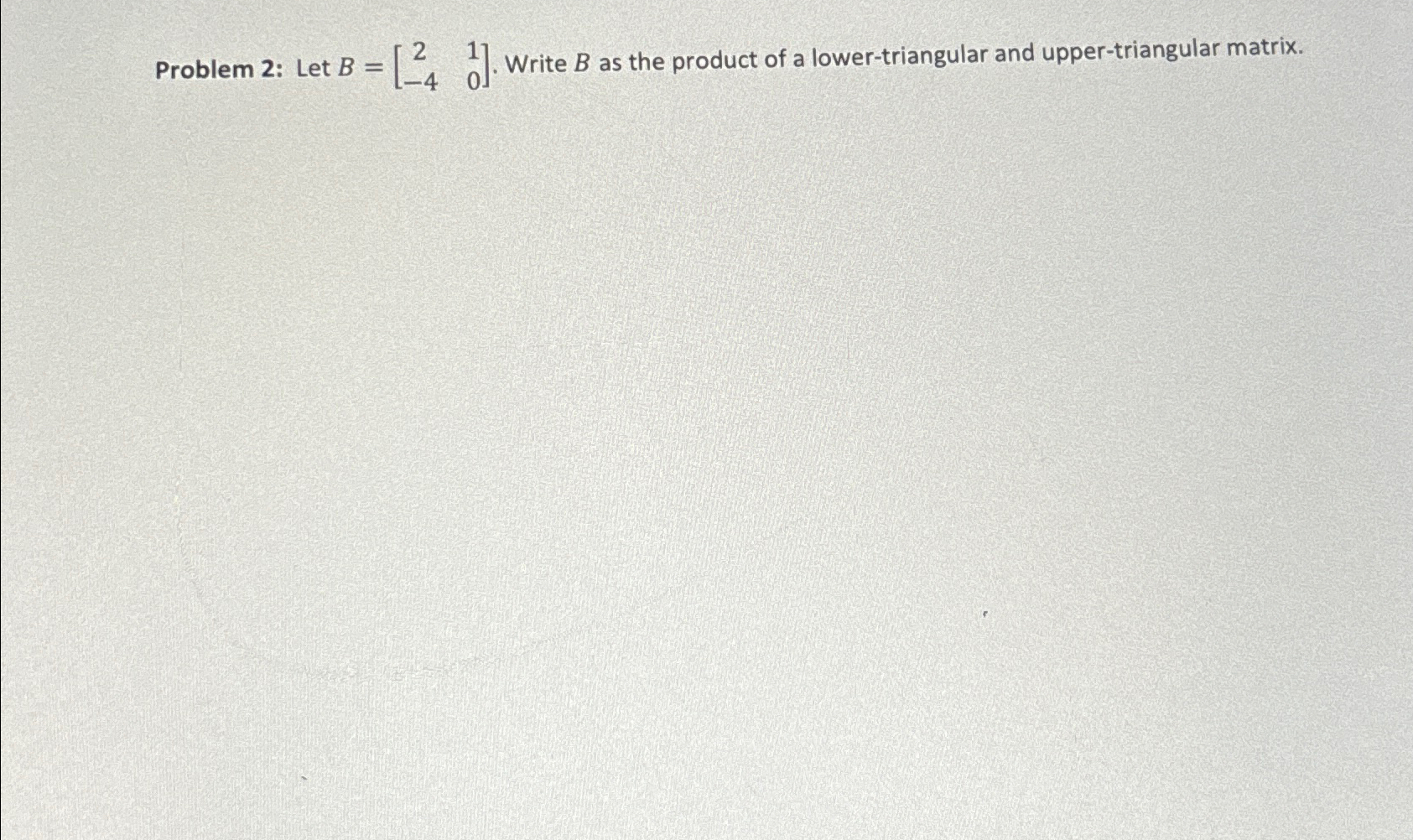 Solved Problem 2: Let B=[21-40]. ﻿Write B ﻿as the product of | Chegg.com