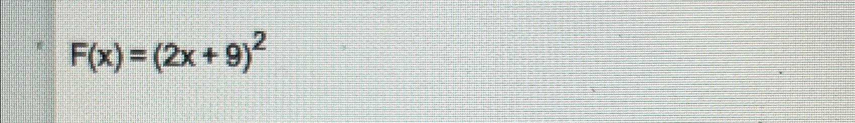 Solved F(x)=(2x+9)2 | Chegg.com