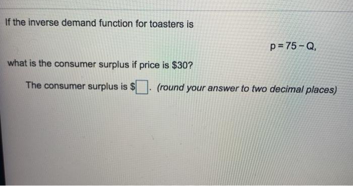 Solved If the inverse demand function for toasters is p = | Chegg.com
