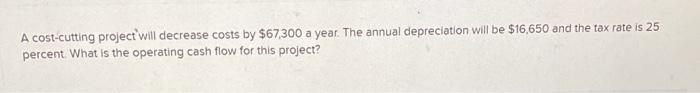 Solved A cost-cutting project'will decrease costs by $67,300 | Chegg.com
