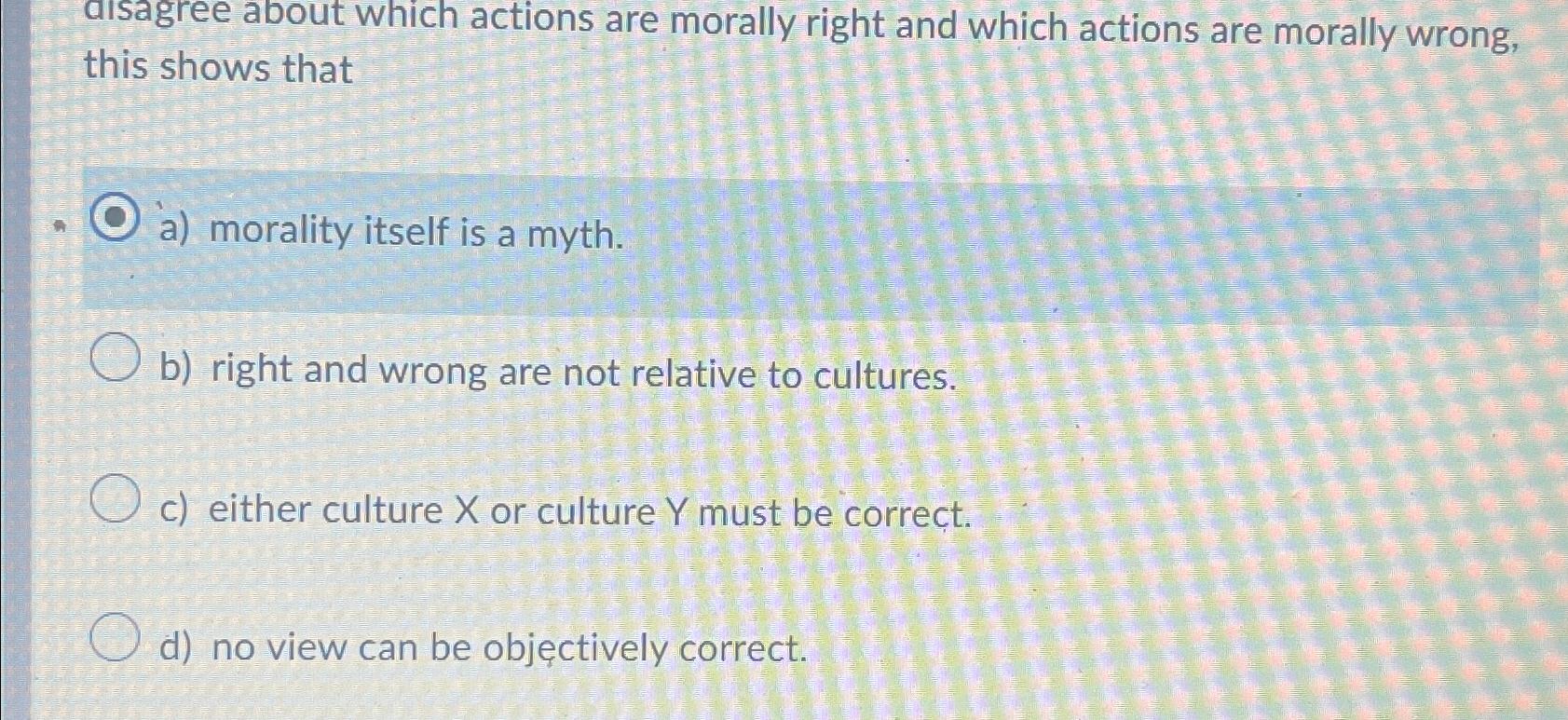 Solved disagree about which actions are morally right and | Chegg.com