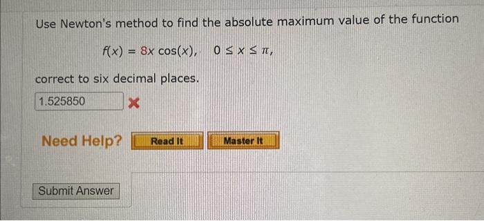 Solved Use Newton's method to find the absolute maximum | Chegg.com