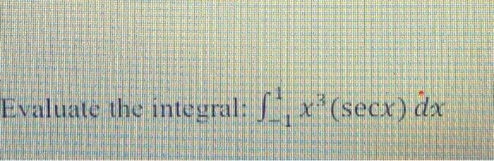 Solved Evaluate the integral: ', ** (secx) dx | Chegg.com
