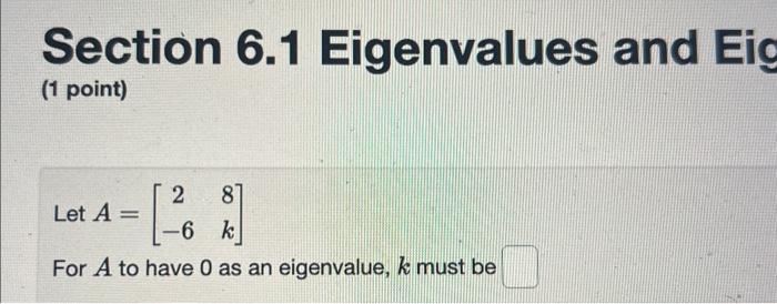 Solved Section 6.1 Eigenvalues and (1 point) Let A=[2−68k] | Chegg.com