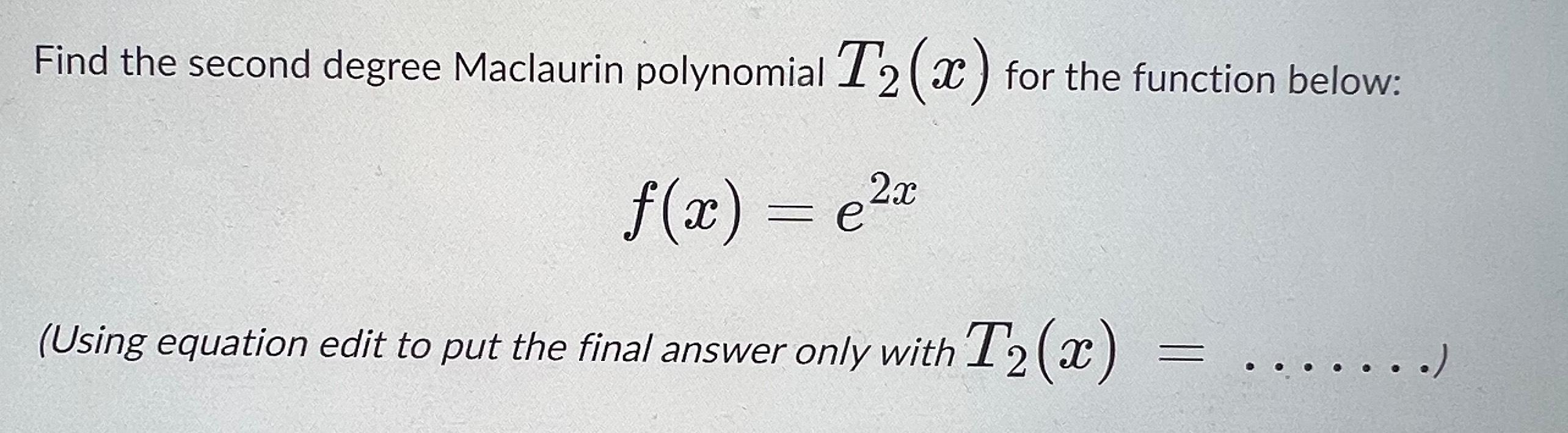 Solved Find the second degree Maclaurin polynomial T2(x) | Chegg.com