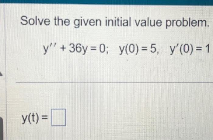 Solved Solve the given initial value problem. y'' +36y=0; | Chegg.com