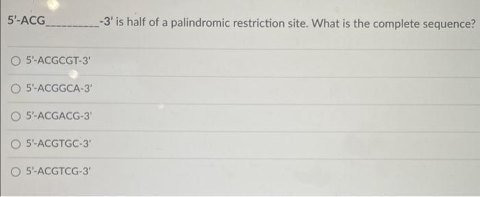 Solved 5'-ACG −3′ is half of a palindromic restriction site. | Chegg.com