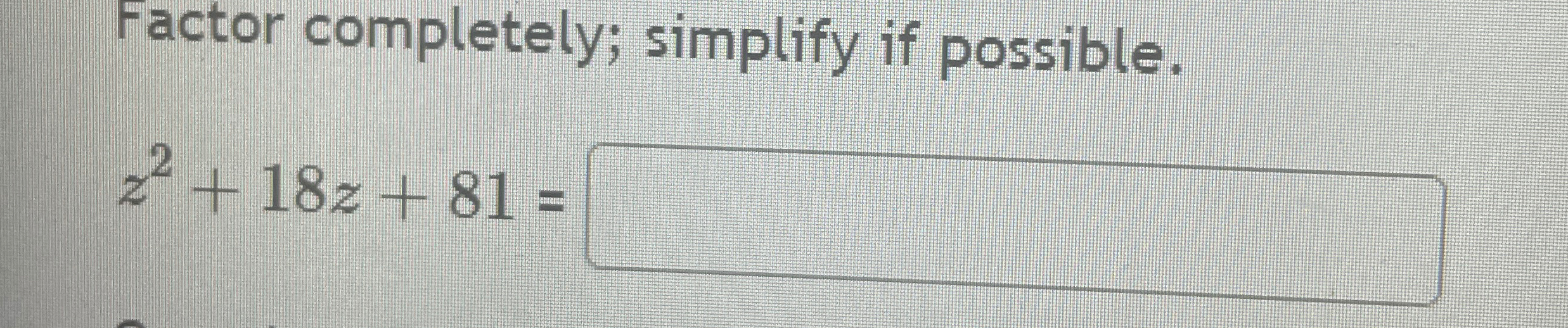 Solved Factor completely; simplify if possible. z2+18z+81= | Chegg.com
