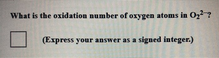 Solved What is the oxidation number of oxygen atoms in 022-? | Chegg.com