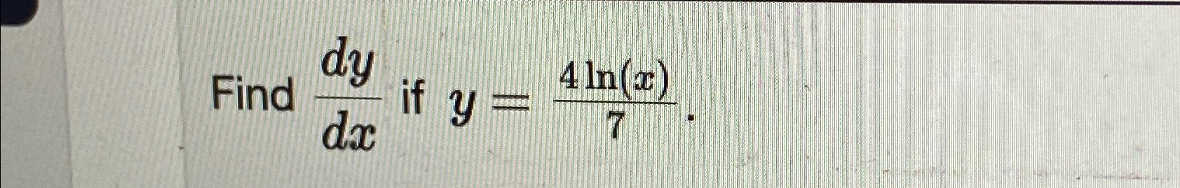 Solved Find dydx ﻿if y=4ln(x)7 | Chegg.com
