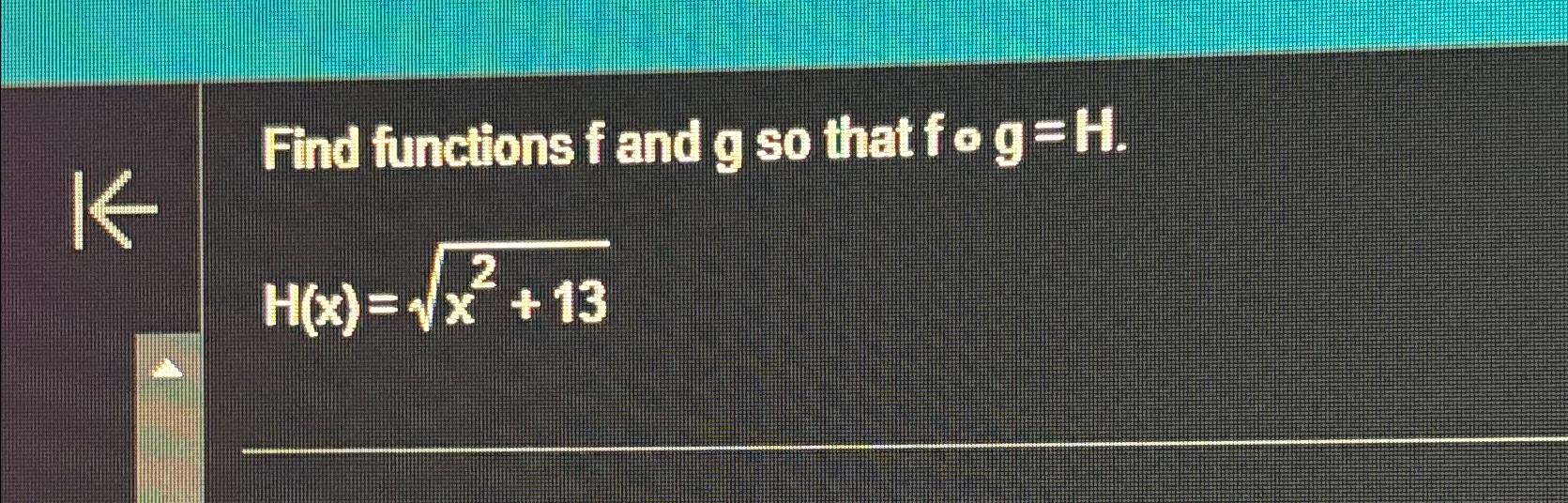 Solved Find functions f ﻿and g ﻿so that f@g=H.H(x)=x2+132 | Chegg.com