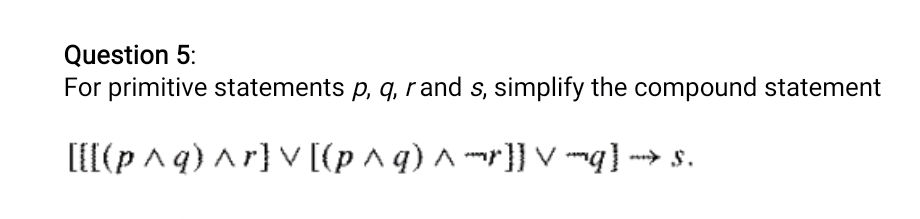 Solved Question 5:For primitive statements p,q, r ﻿and s, | Chegg.com