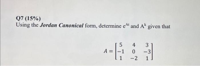 Solved Q7 (15%) Using the Jordan Canonical form, determine | Chegg.com