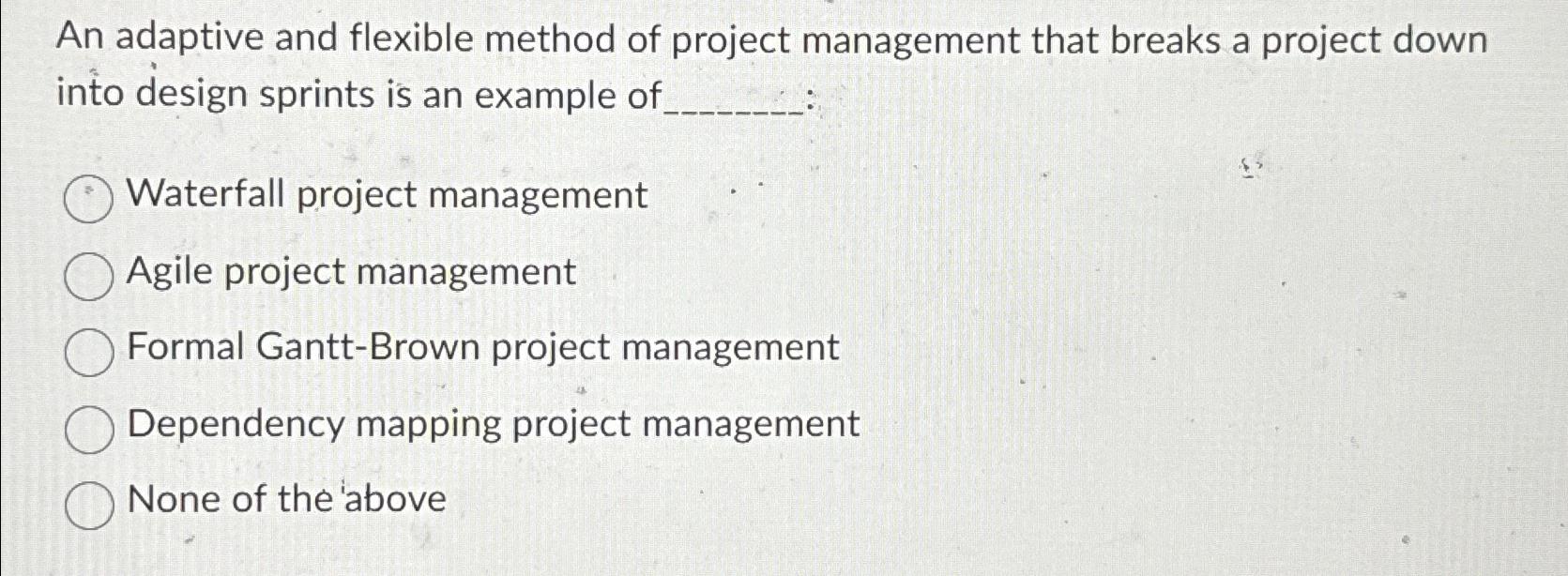 Solved An adaptive and flexible method of project management | Chegg.com