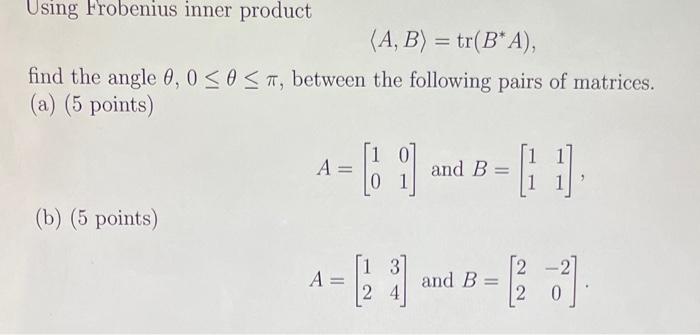 Solved Using Frobenius inner product A,B =tr(B∗A), find the | Chegg.com Solved Using Frobenius inner product A,B =tr(B∗A), find the | Chegg.com