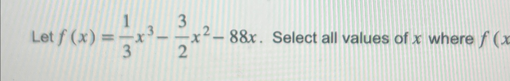 Solved Let f(x)=13x3-32x2-88x. ﻿Select all values of x | Chegg.com
