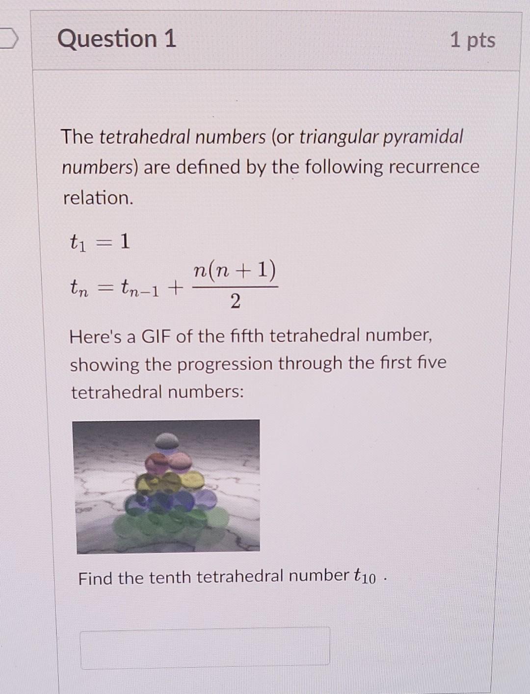 Solved Question 1 The tetrahedral numbers (or triangular | Chegg.com