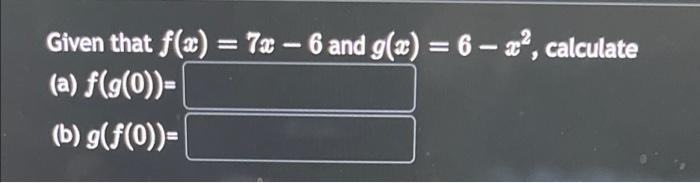 Solved = Given that f(x) = 7x - 6 and g(x) = 6 - 2*, | Chegg.com