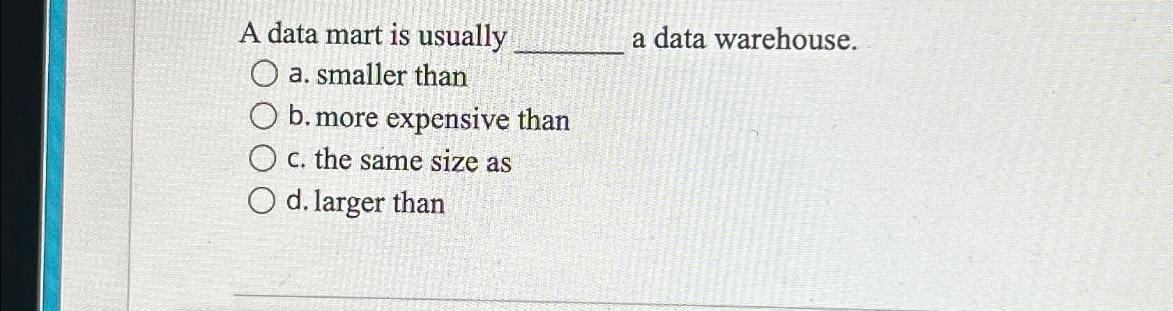 Solved A data mart is usually a data warehouse.a. ﻿smaller | Chegg.com