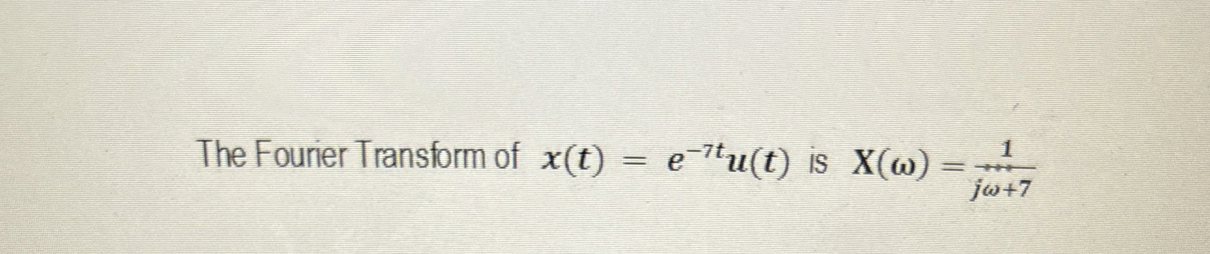 Solved The Founier Transform of x(t)=e-7tu(t) ﻿is x(ω)=1jω+7 | Chegg.com