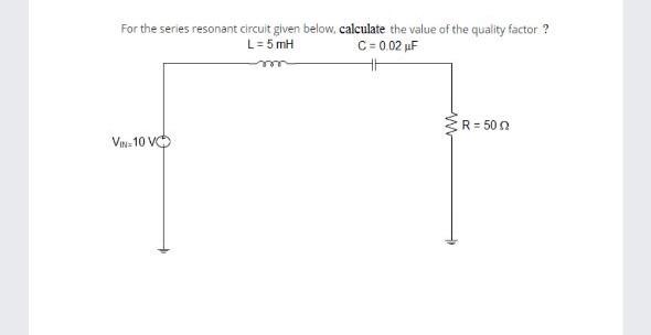 Solved For the series resonant circuit given below.calculate | Chegg.com