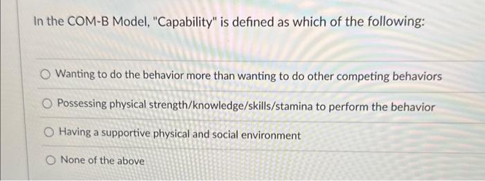 Solved In the COM-B Model, "Capability" is defined as which | Chegg.com