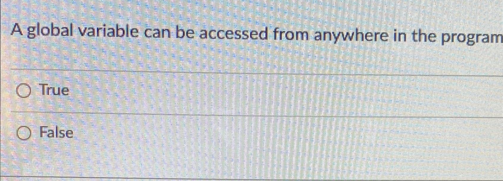 Solved A global variable can be accessed from anywhere in | Chegg.com