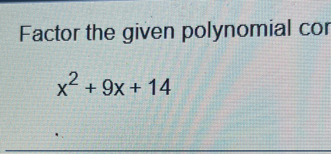 Solved Factor the given polynomial corx2+9x+14 | Chegg.com