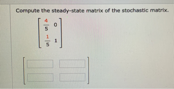 Solved Compute The Steady State Matrix Of The Stochastic