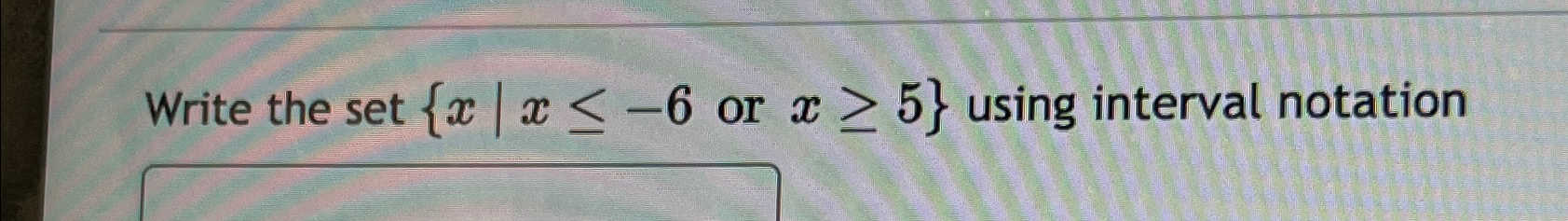 Solved Write the set or x≥5 ﻿using interval notation | Chegg.com