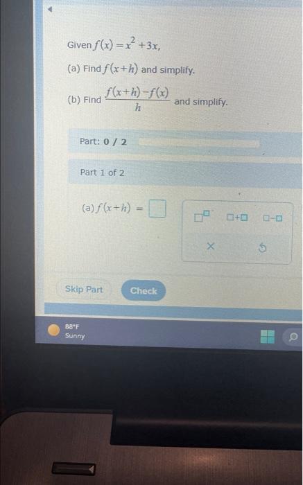 Solved Given f(x)=x2+3x (a) Find f(x+h) and simplify. (b) | Chegg.com