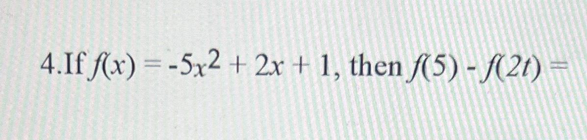 Solved 4.If f(x)=-5x2+2x+1, ﻿then f(5)-f(2t)=Solve step by | Chegg.com