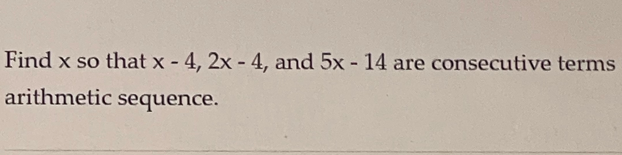 Solved Find x ﻿so that x-4,2x-4, ﻿and 5x-14 ﻿are consecutive | Chegg.com