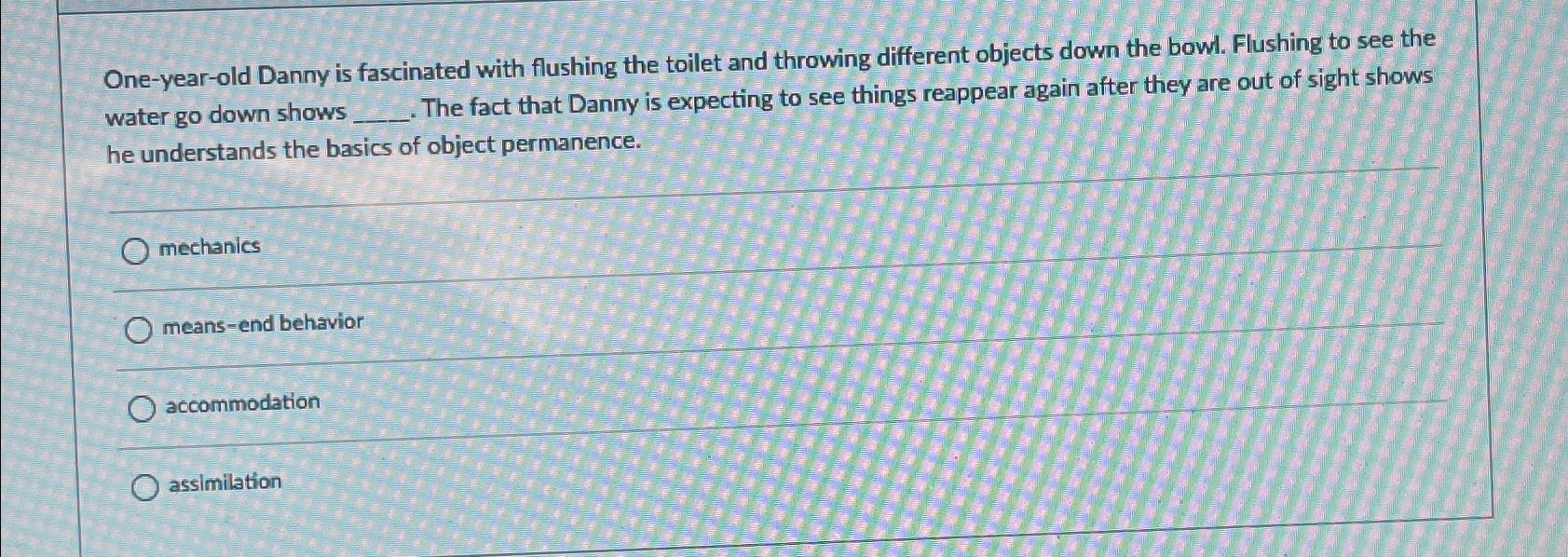 Solved One-year-old Danny is fascinated with flushing the | Chegg.com