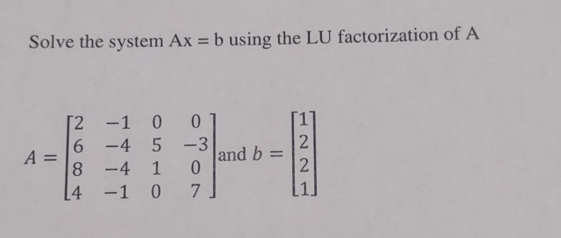 Solved Solve the system Ax=b using the LU factorization of A | Chegg.com