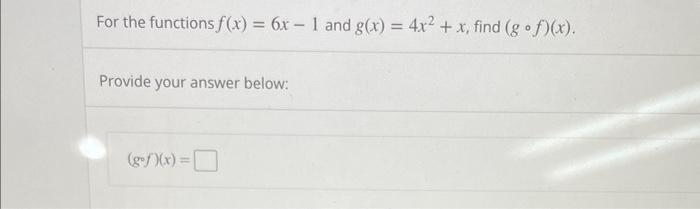 Solved For the functions f(x)=6x−1 and g(x)=4x2+x, find | Chegg.com
