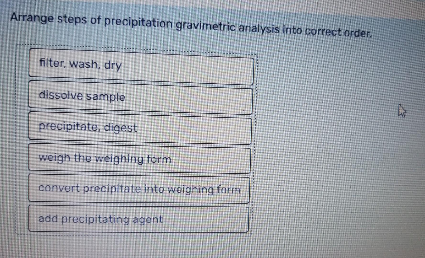 Solved Arrange steps of precipitation gravimetric analysis | Chegg.com Solved Arrange steps of precipitation gravimetric analysis | Chegg.com