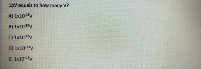 Solved 1pV equals to how many V? A) 1x10-18V B) 1x10-15v C) | Chegg.com