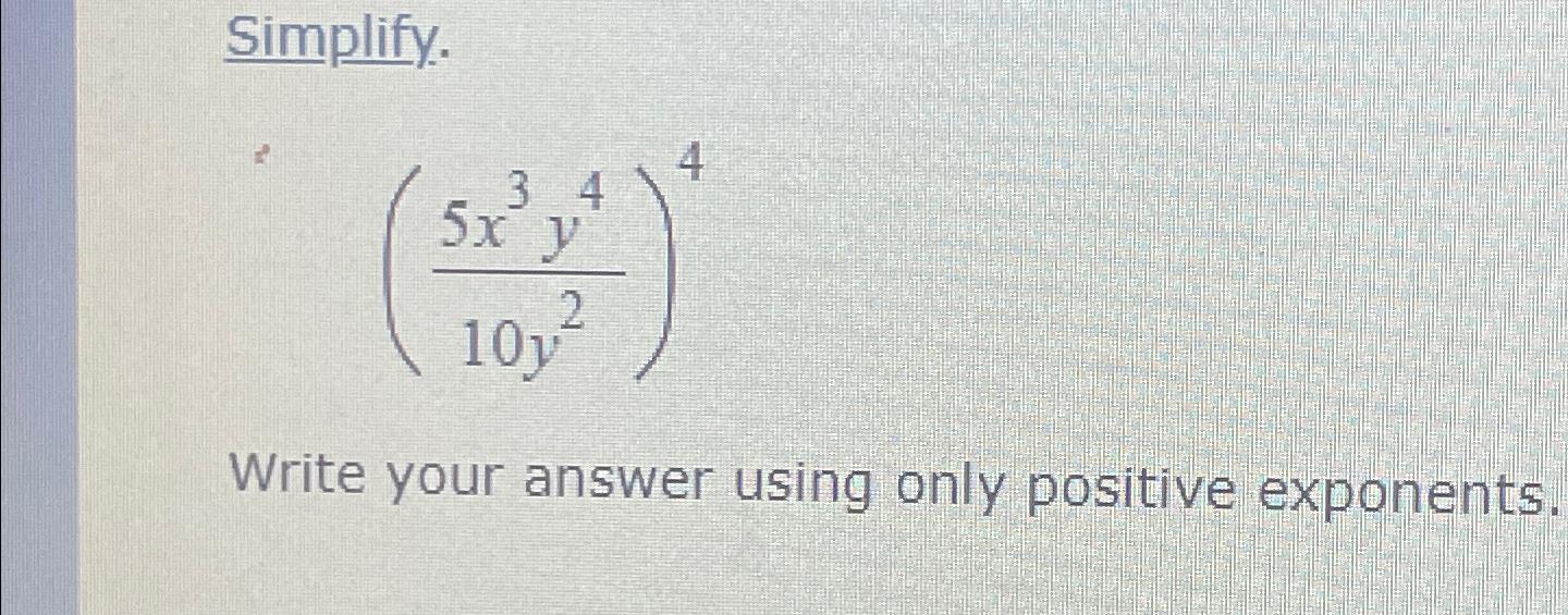 Solved Simplify.(5x3y410y2)4Write your answer using only | Chegg.com