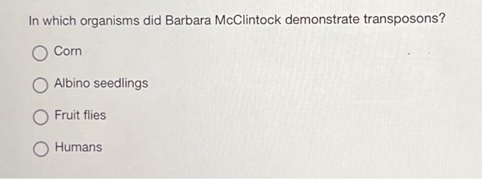 Solved In which organisms did Barbara McClintock demonstrate | Chegg.com