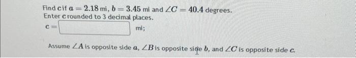 Solved Find c if a=2.18mi,b=3.45mi and ∠C=40.4 degrees. | Chegg.com