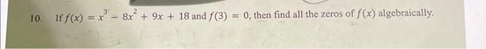Solved 10. 3 If f(x) = x³ = 8x² + 9x + 18 and f(3) = 0, then | Chegg.com