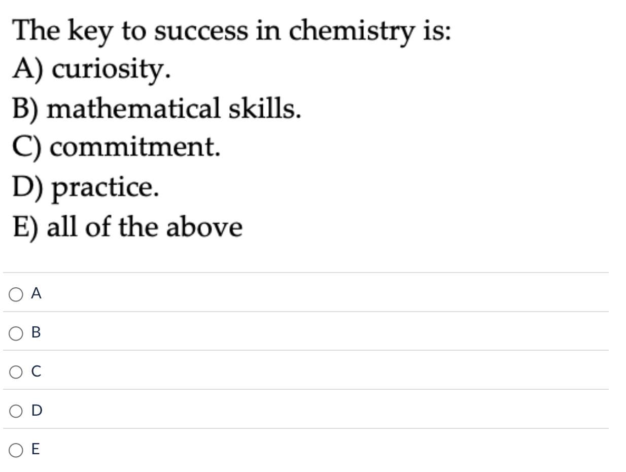 Solved The key to success in chemistry is:A) ﻿curiosity.B) | Chegg.com
