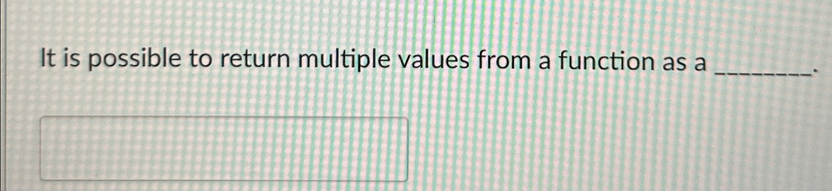 Solved It is possible to return multiple values from a | Chegg.com