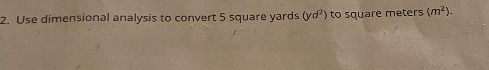 Solved Use dimensional analysis to convert 5 ﻿square yards | Chegg.com