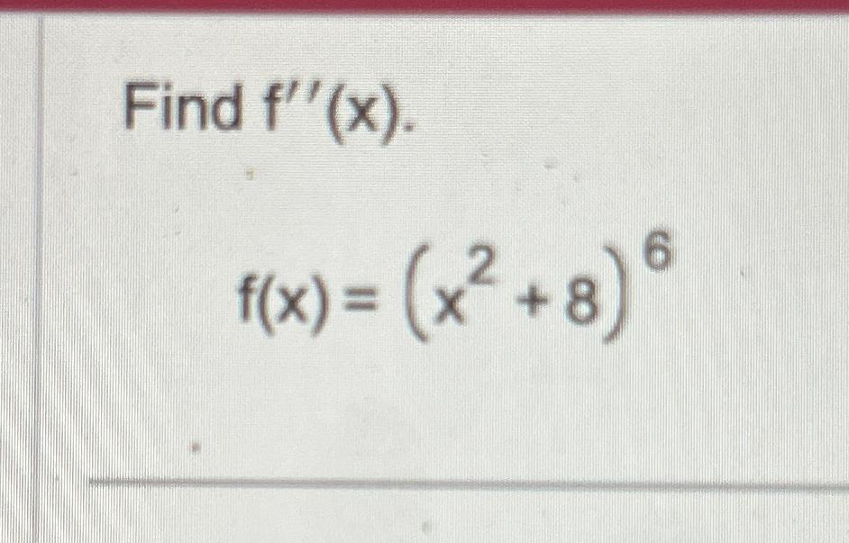 Solved Find f''(x).f(x)=(x2+8)6 | Chegg.com