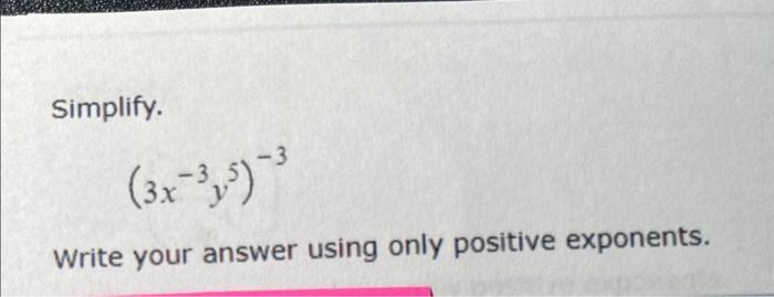 Solved Simplify. (3x−3y5)−3 Write your answer using only | Chegg.com