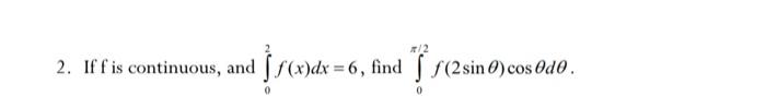 Solved 2. If f is continuous, and ∫02f(x)dx=6, find | Chegg.com